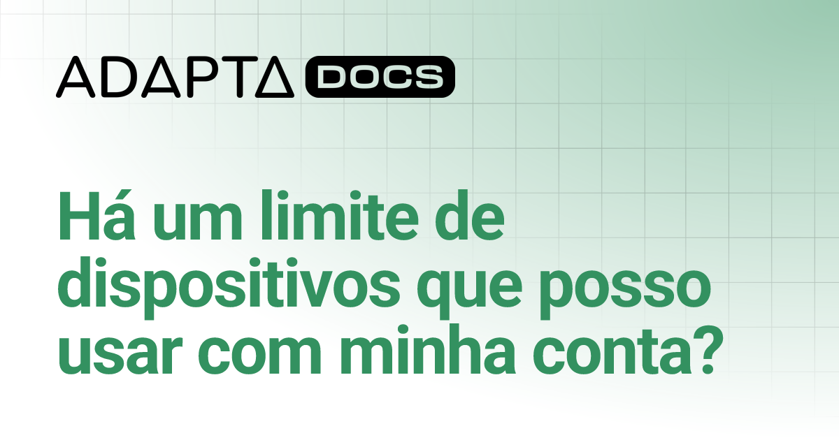 Há um limite de dispositivos que posso usar com minha conta? | Central de Ajuda | Adapta Docs