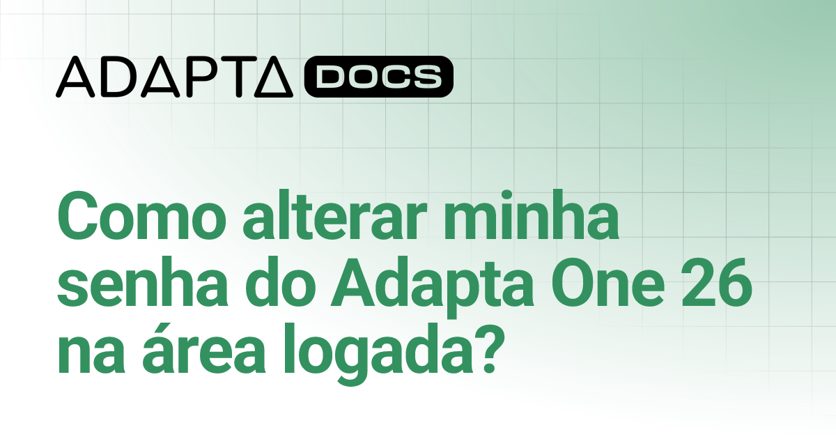 Como alterar minha senha do Adapta One 26 na área logada? | Central de Ajuda | Adapta Docs