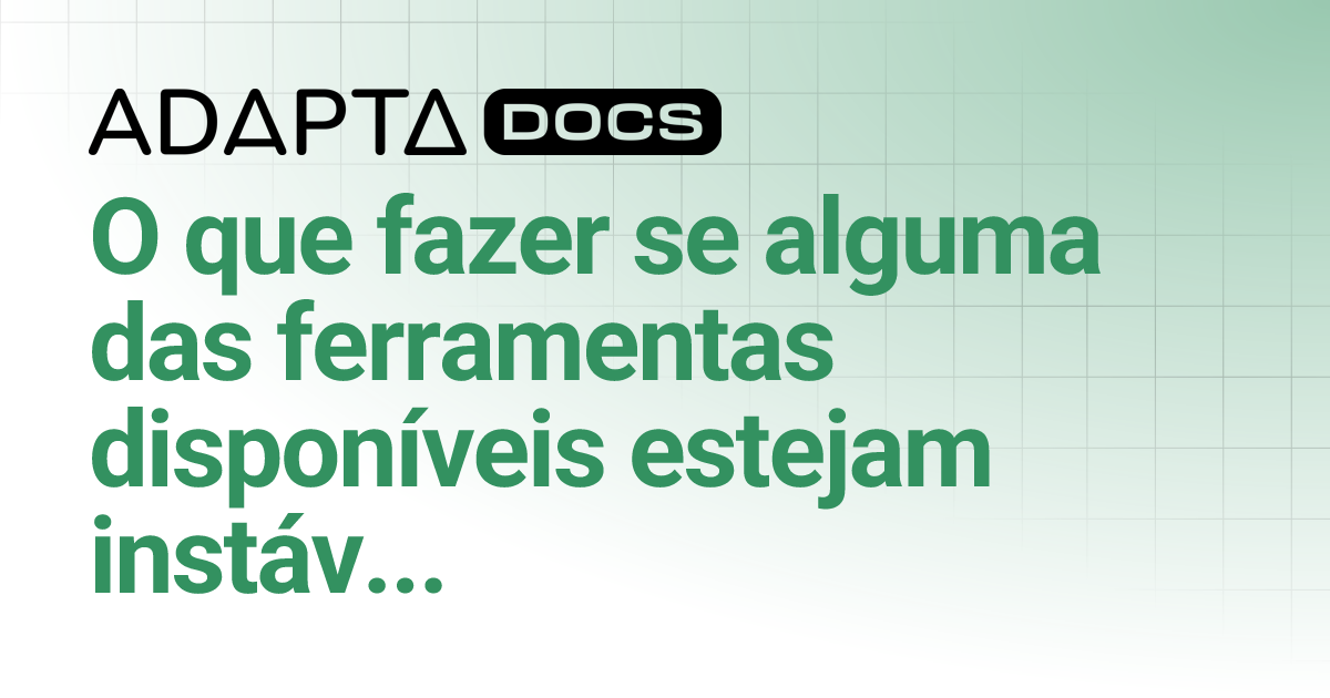 O que fazer se alguma das ferramentas disponíveis estejam instáveis? | Central de Ajuda | Adapta ...