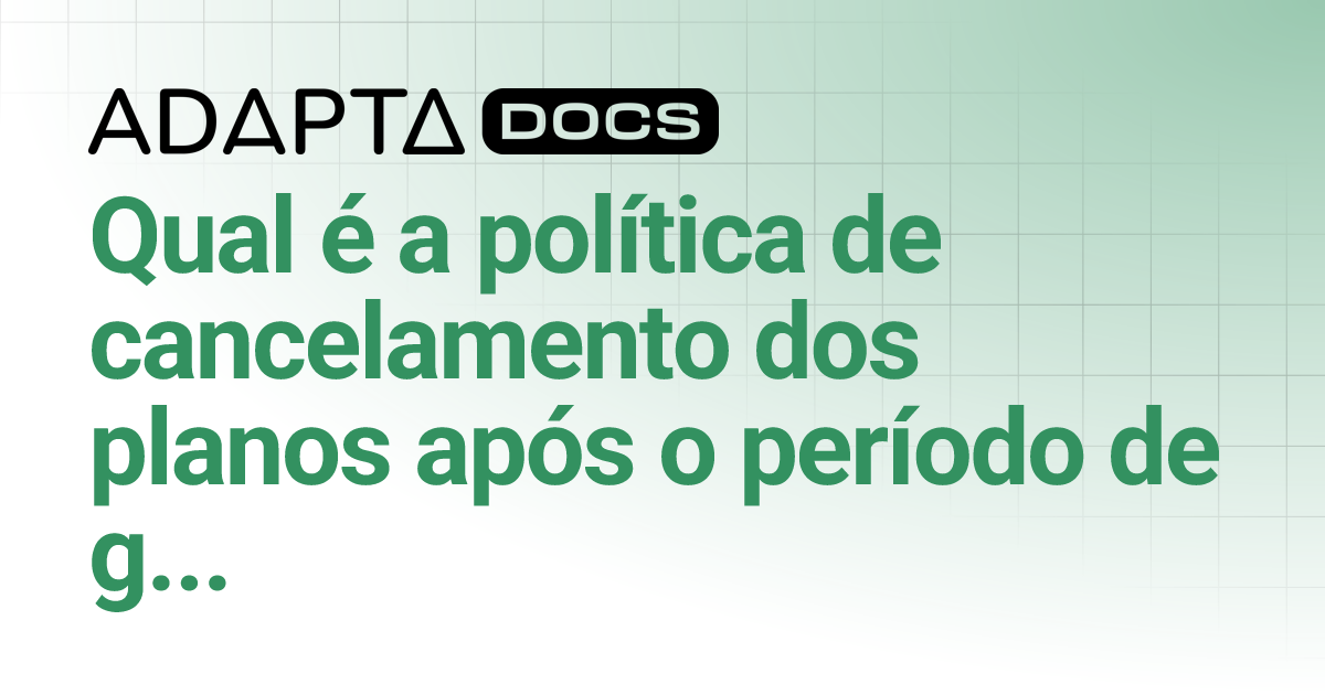 Qual é a política de cancelamento dos planos após o período de garantia? | Central de Ajuda ...